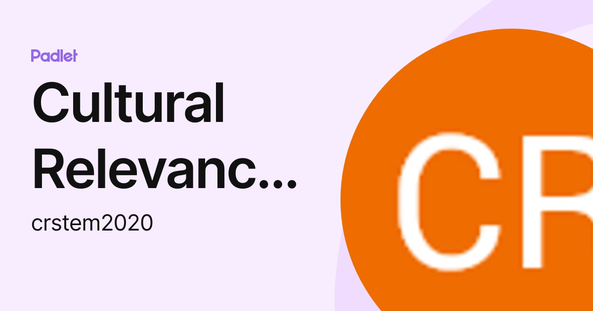 Cultural Relevancy in STEM (crstem2020) profile | Padlet