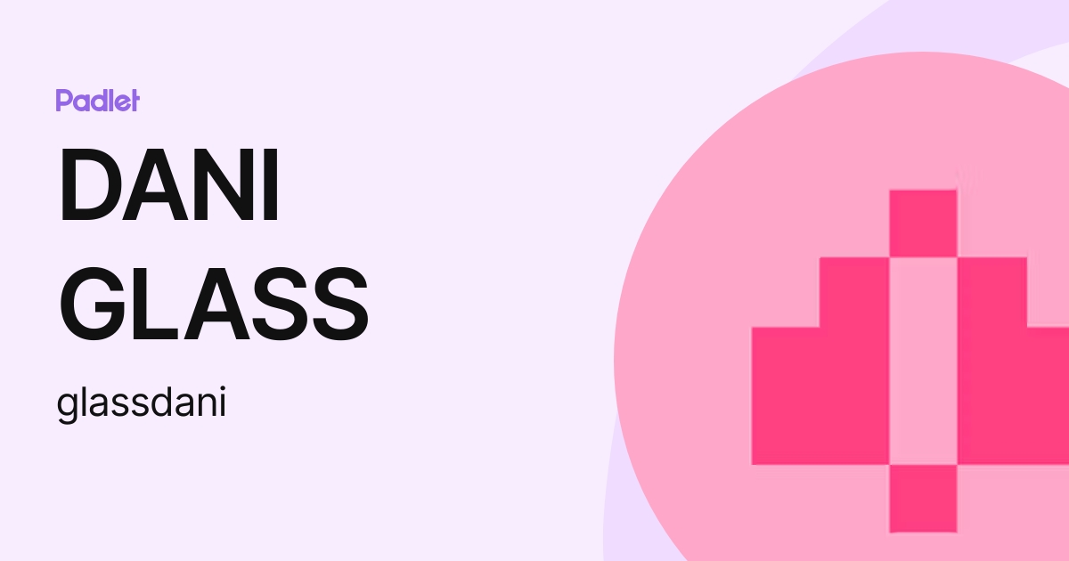 DANI GLASS (glassdani) profile | Padlet
