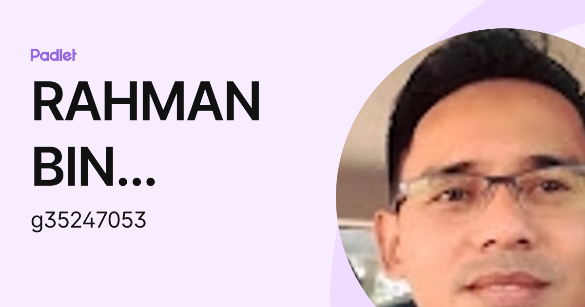 RAHMAN BIN TOLMOK Moe (g35247053) profile | Padlet