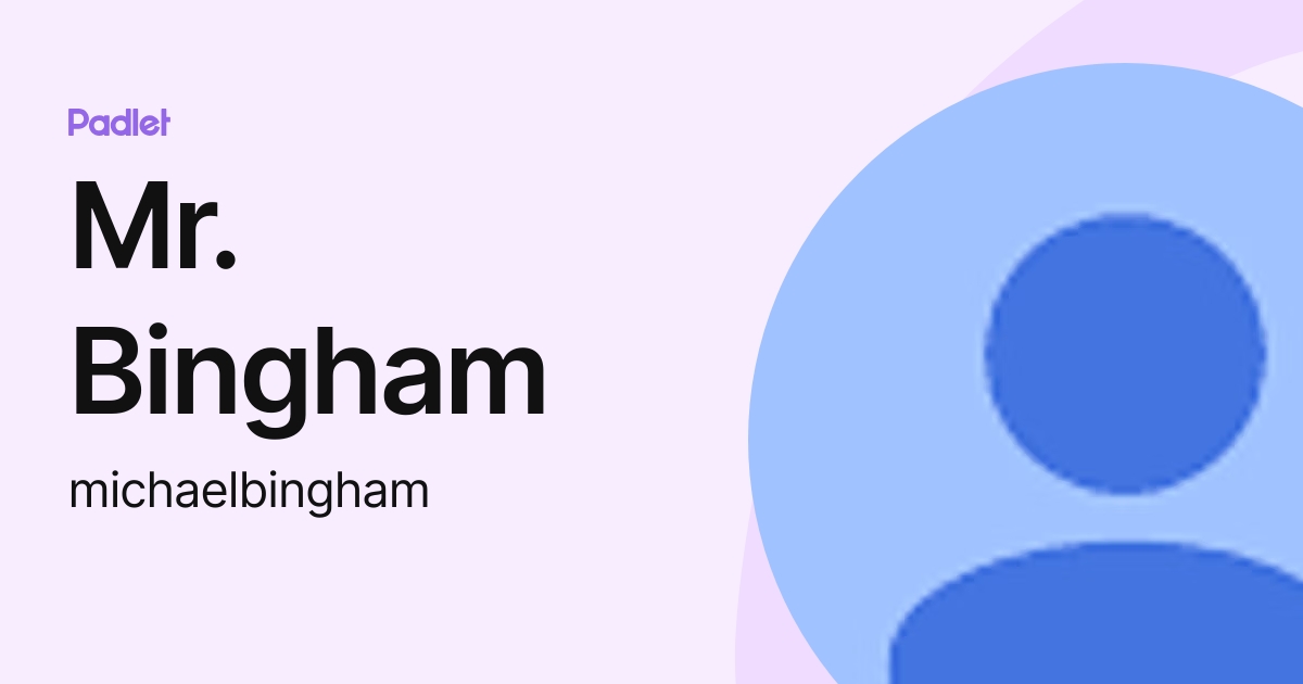 Mr. Bingham (michaelbingham) profile | Padlet