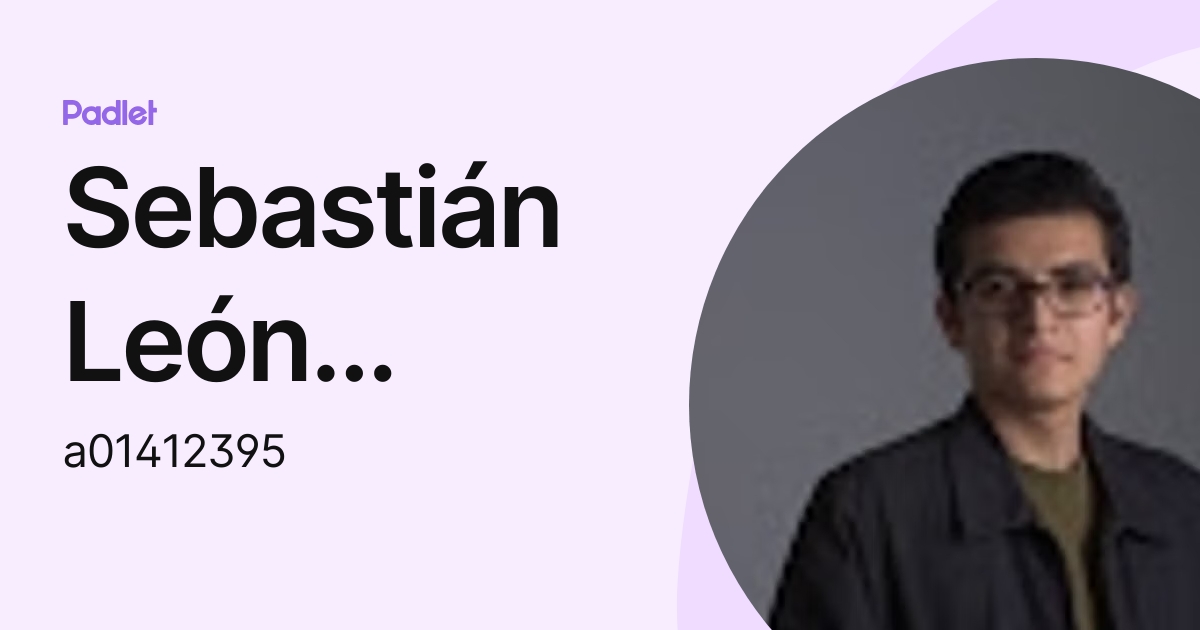 Sebastián León Medellín (a01412395) profile | Padlet