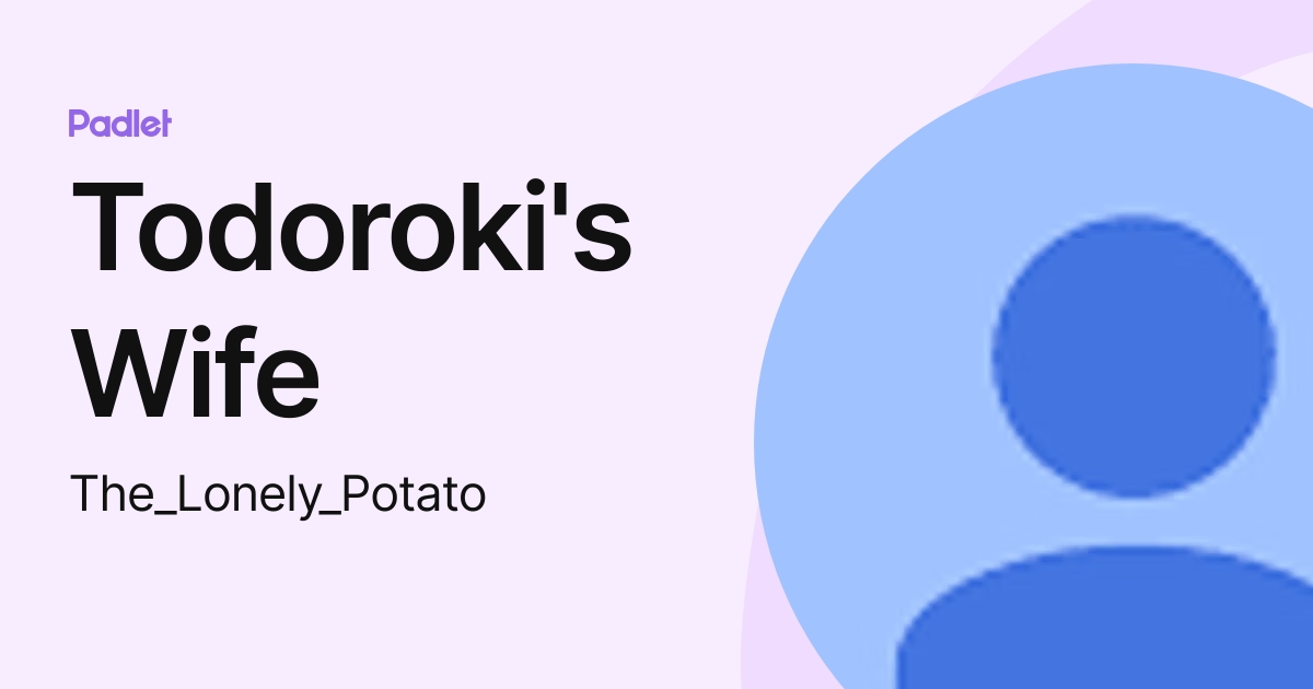 Todoroki's Wife (The_Lonely_Potato) profile | Padlet
