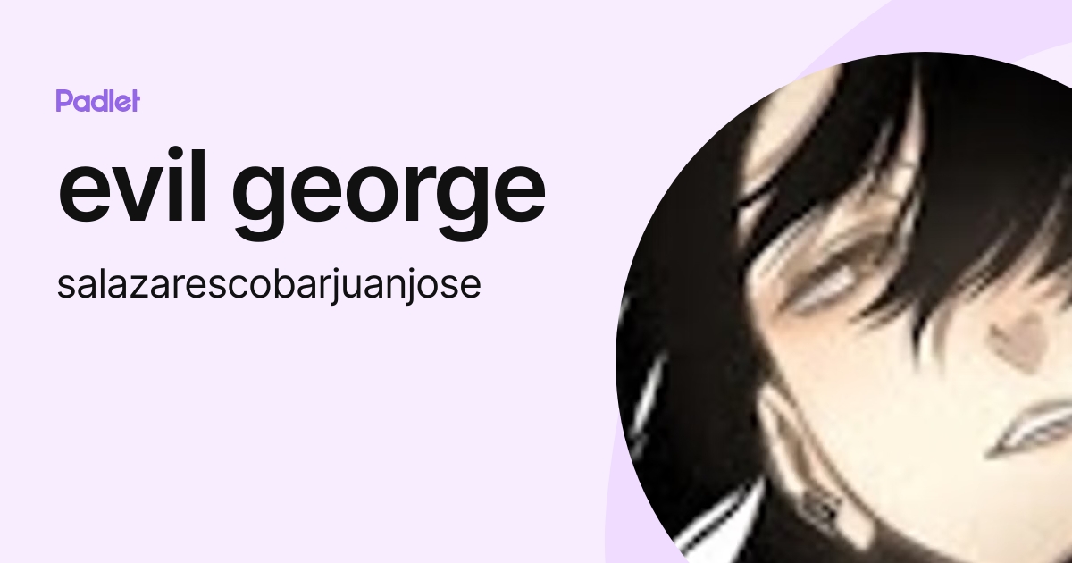 evil george (salazarescobarjuanjose) profile | Padlet
