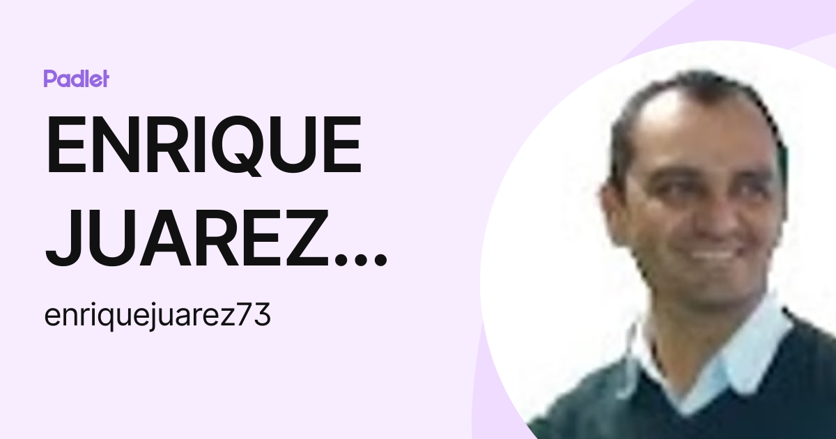 ENRIQUE JUAREZ IZAGUIRRE (enriquejuarez73) profile | Padlet