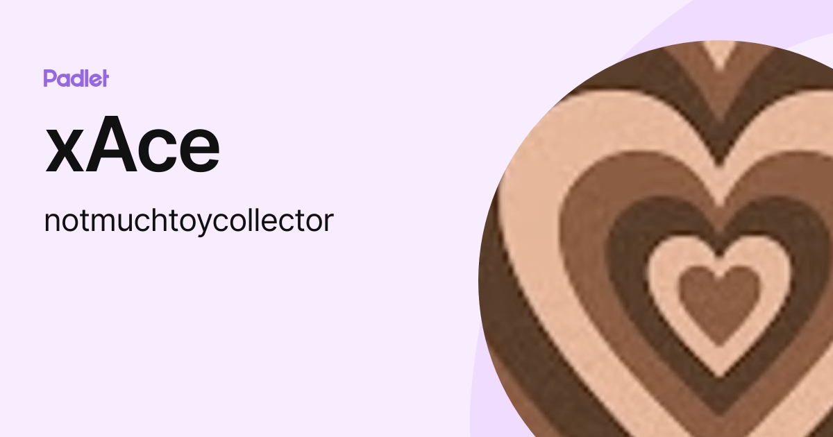 xAce (notmuchtoycollector) profile | Padlet