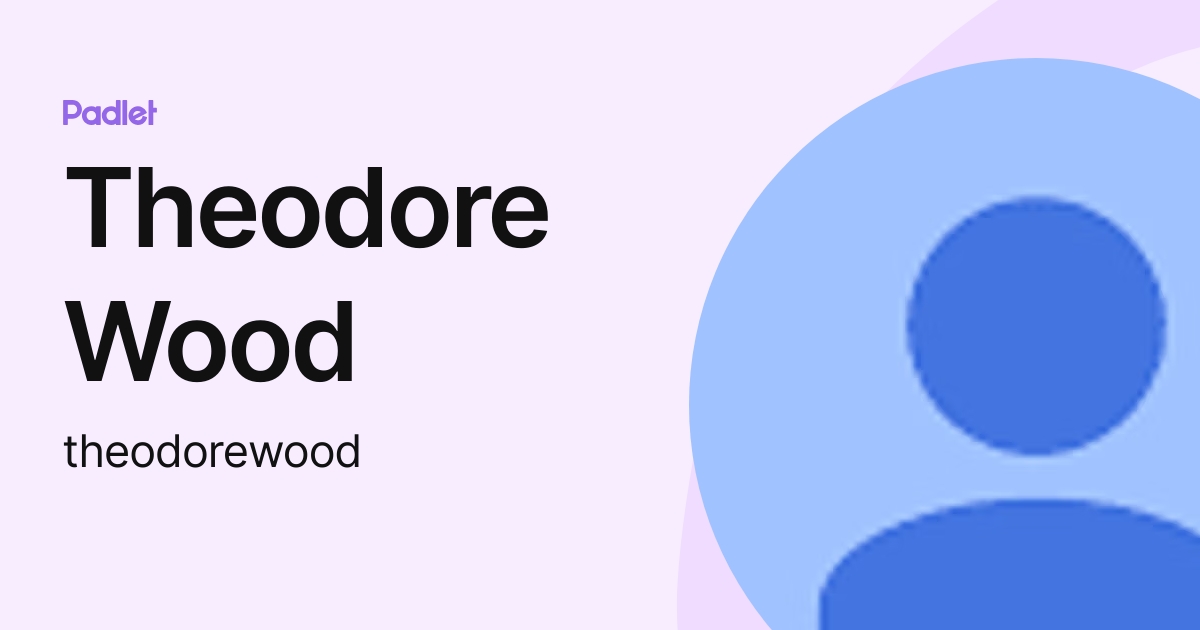 Theodore Wood (theodorewood) profile | Padlet