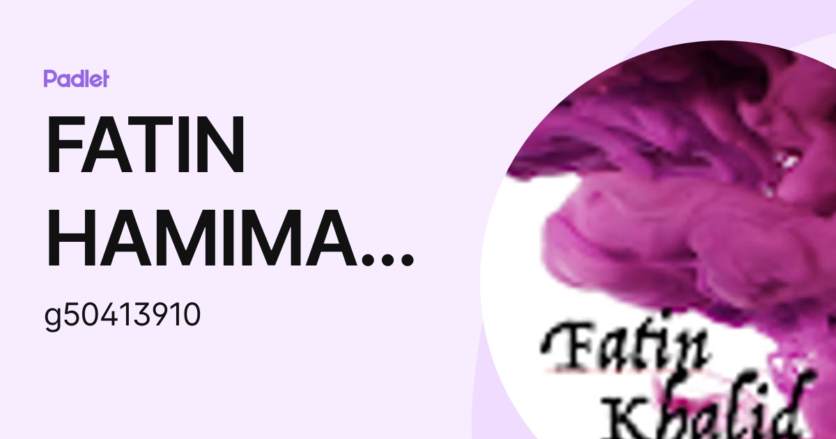 FATIN HAMIMAH BINTI KHALID Moe (g50413910) profile | Padlet