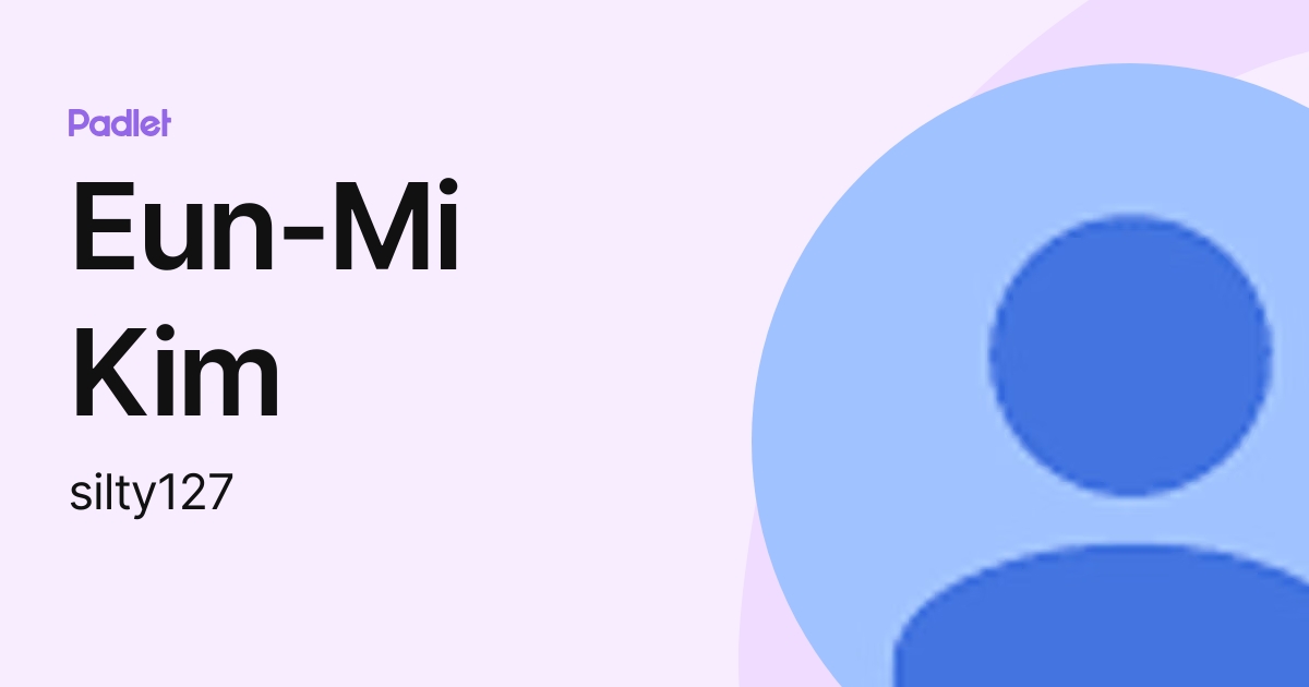 Eun-Mi Kim (silty127) profile | Padlet