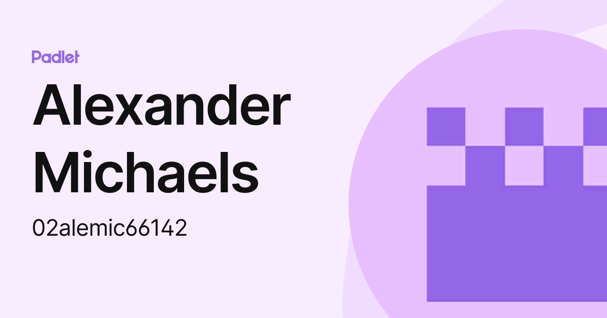 Alexander Michaels (02alemic66142) profile | Padlet