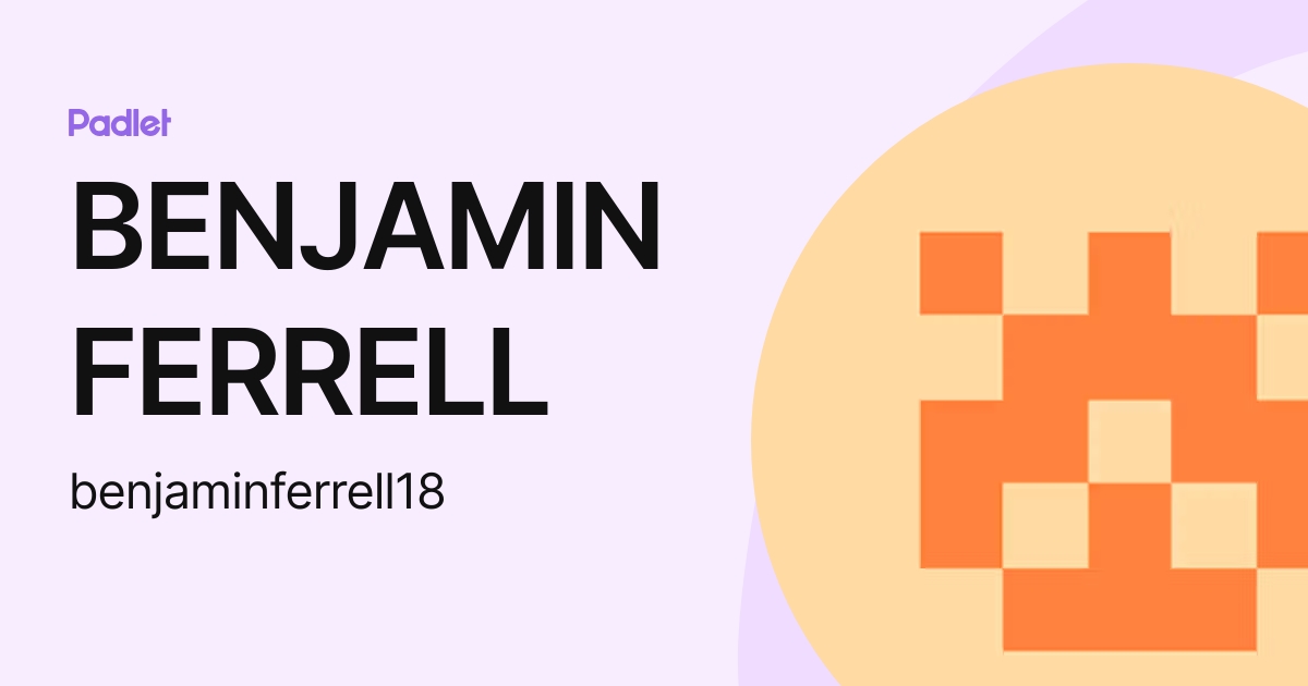 BENJAMIN FERRELL (benjaminferrell18) profile | Padlet