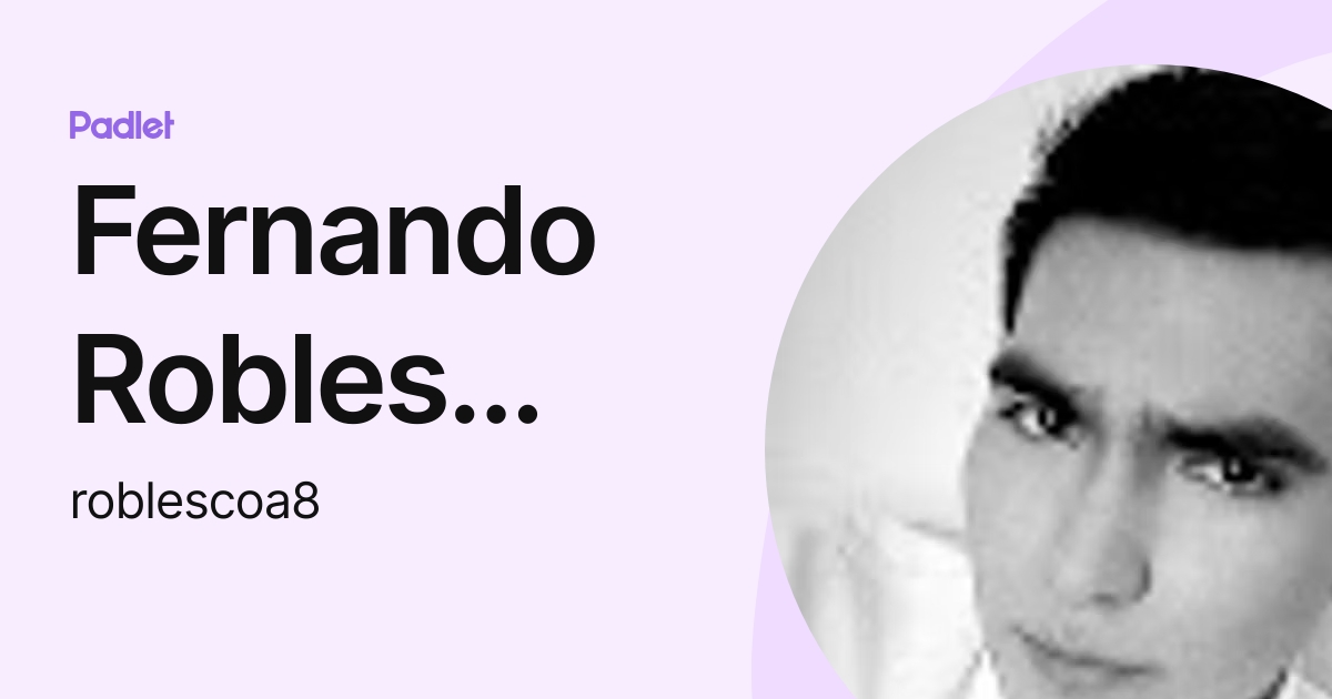 Fernando Robles Herrera (roblescoa8) profile | Padlet