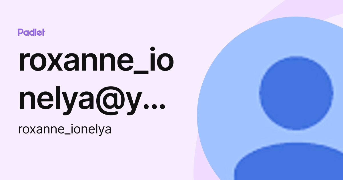roxanne_ionelya@yahoo.com (roxanne_ionelya) profile | Padlet