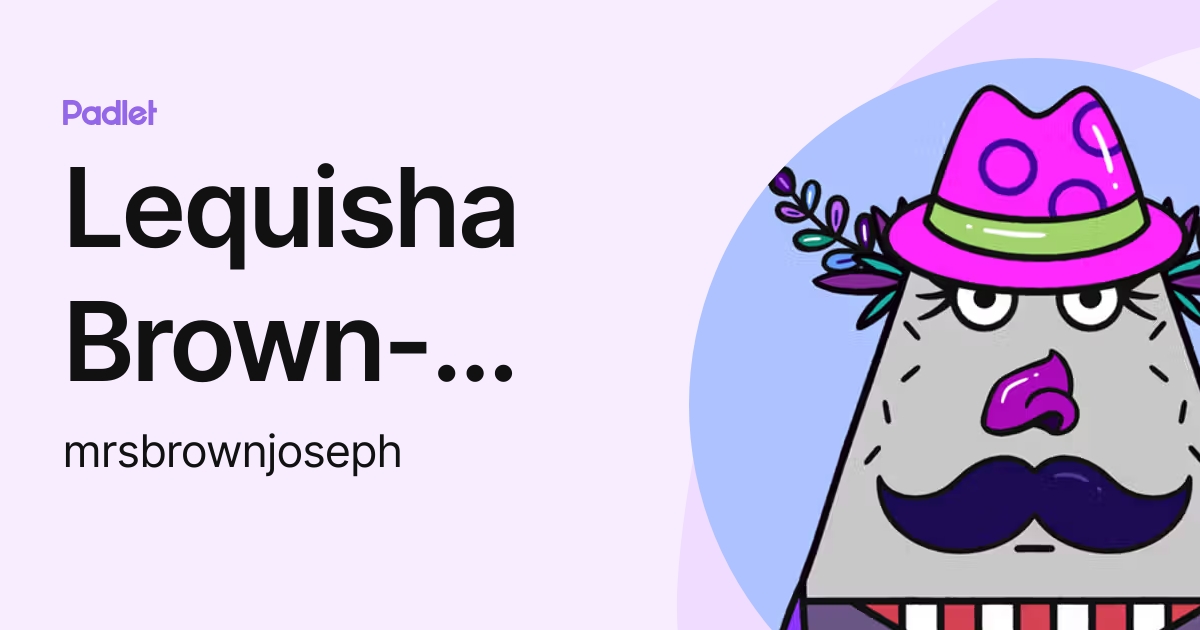 Lequisha Brown-Joseph (mrsbrownjoseph) profile | Padlet