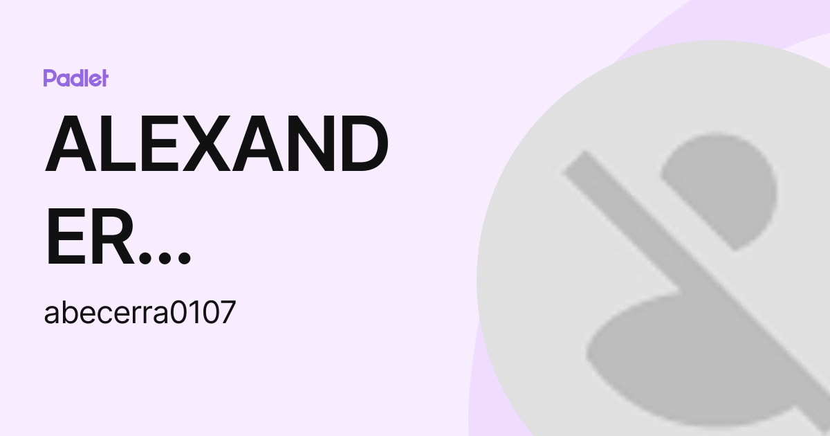 ALEXANDER BECERRA (abecerra0107) profile | Padlet