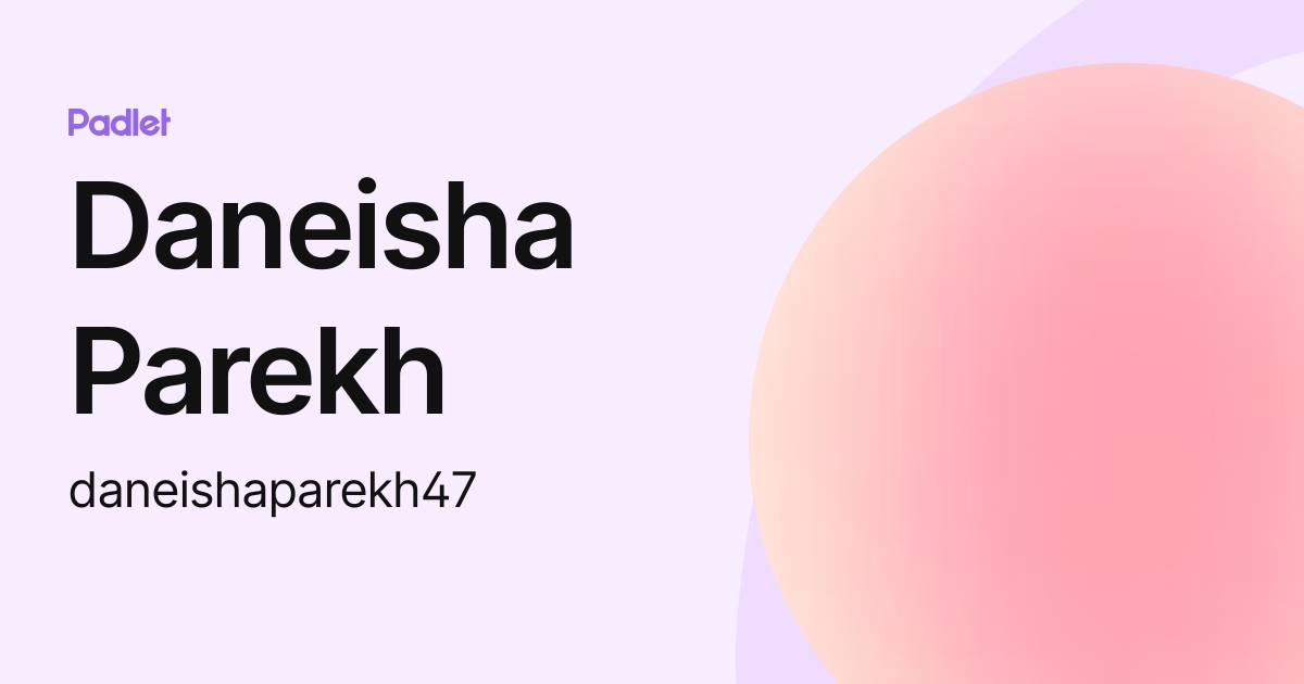 Daneisha Parekh (daneishaparekh47) profile | Padlet