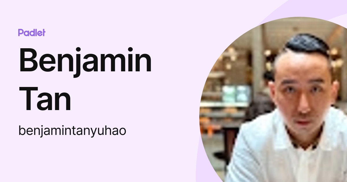 Benjamin Tan (benjamintanyuhao) profile | Padlet