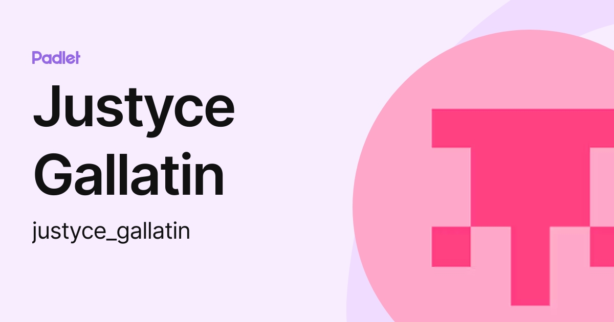 Justyce Gallatin (justyce_gallatin) profile | Padlet