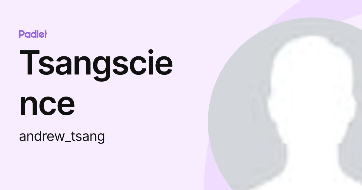 Tsangscience (andrew_tsang) profile | Padlet