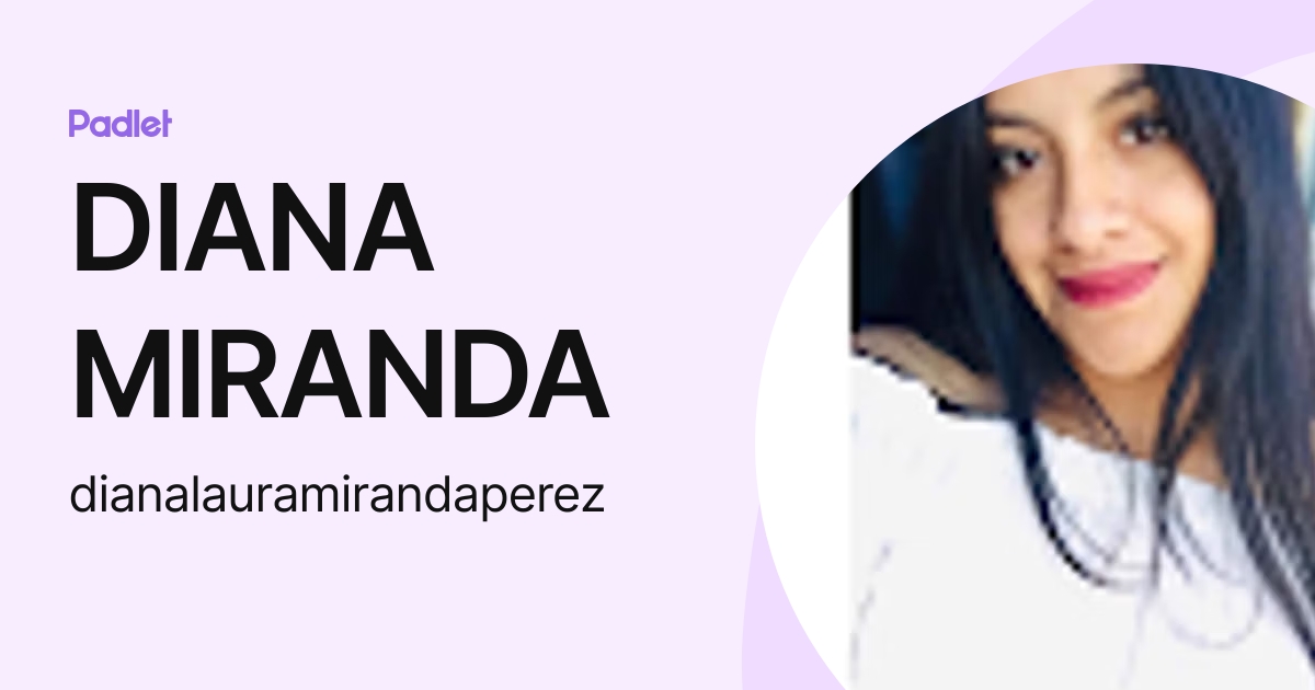 DIANA MIRANDA (dianalauramirandaperez) profile | Padlet