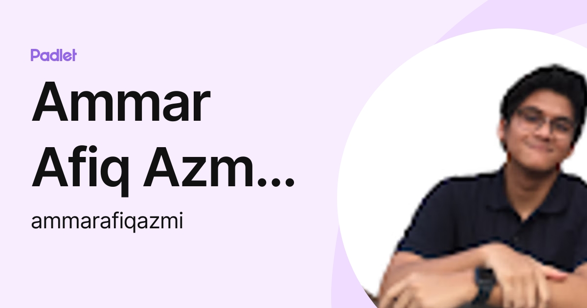 Ammar Afiq Azmi Bin Rushmadi (ammarafiqazmi) profile | Padlet