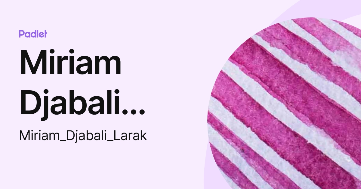 Miriam Djabali Larak (Miriam_Djabali_Larak) profile | Padlet