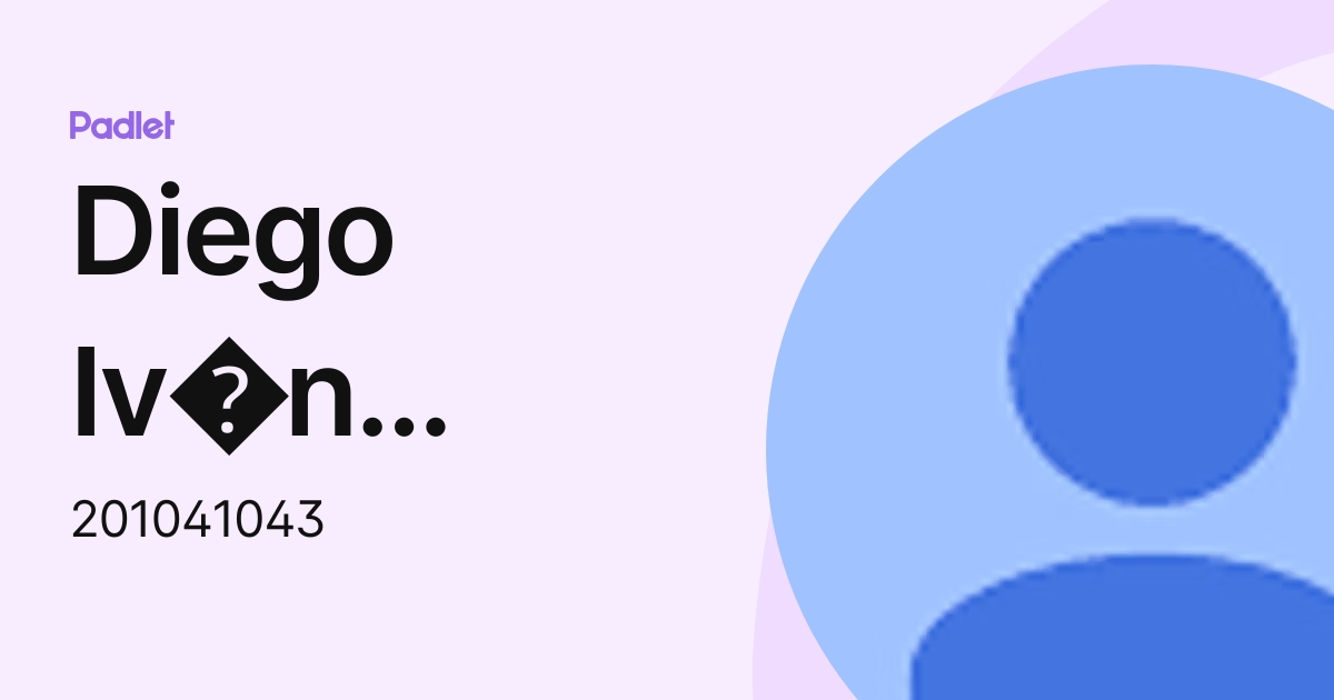 Diego Iv n M ndez L pez (201041043) profile | Padlet