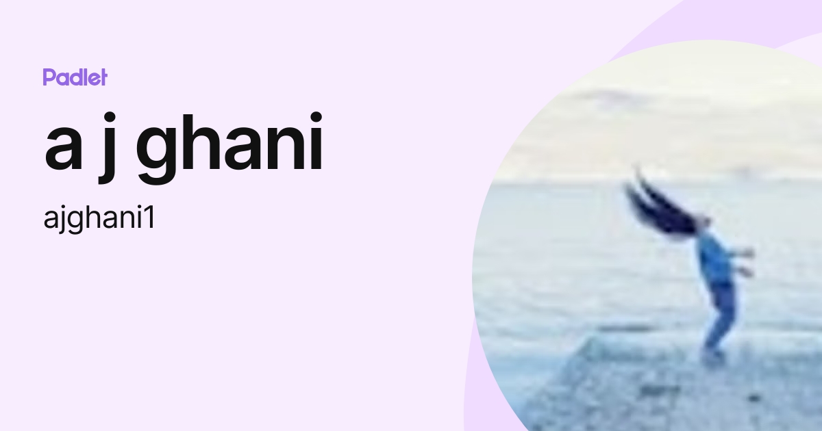 a j ghani (ajghani1) profile | Padlet