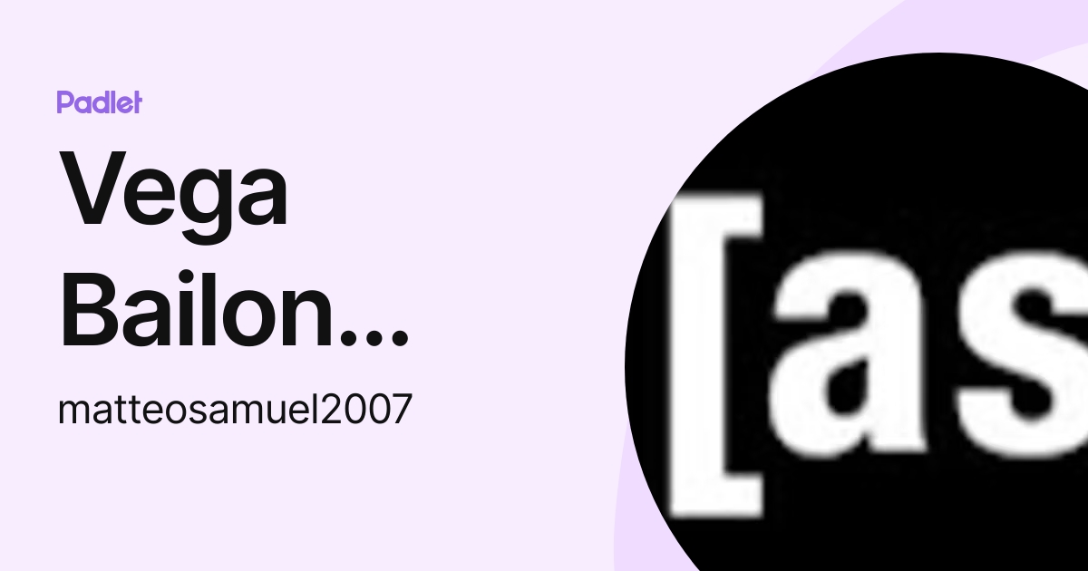 Vega Bailon Matteo Samuel (matteosamuel2007) profile | Padlet