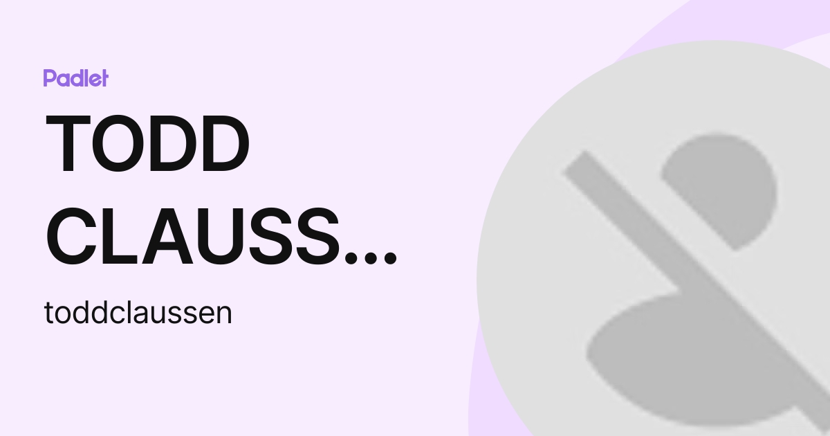 TODD CLAUSSEN (toddclaussen) profile | Padlet