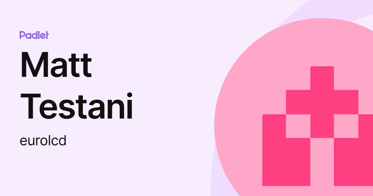 Matt Testani (eurolcd) profile | Padlet