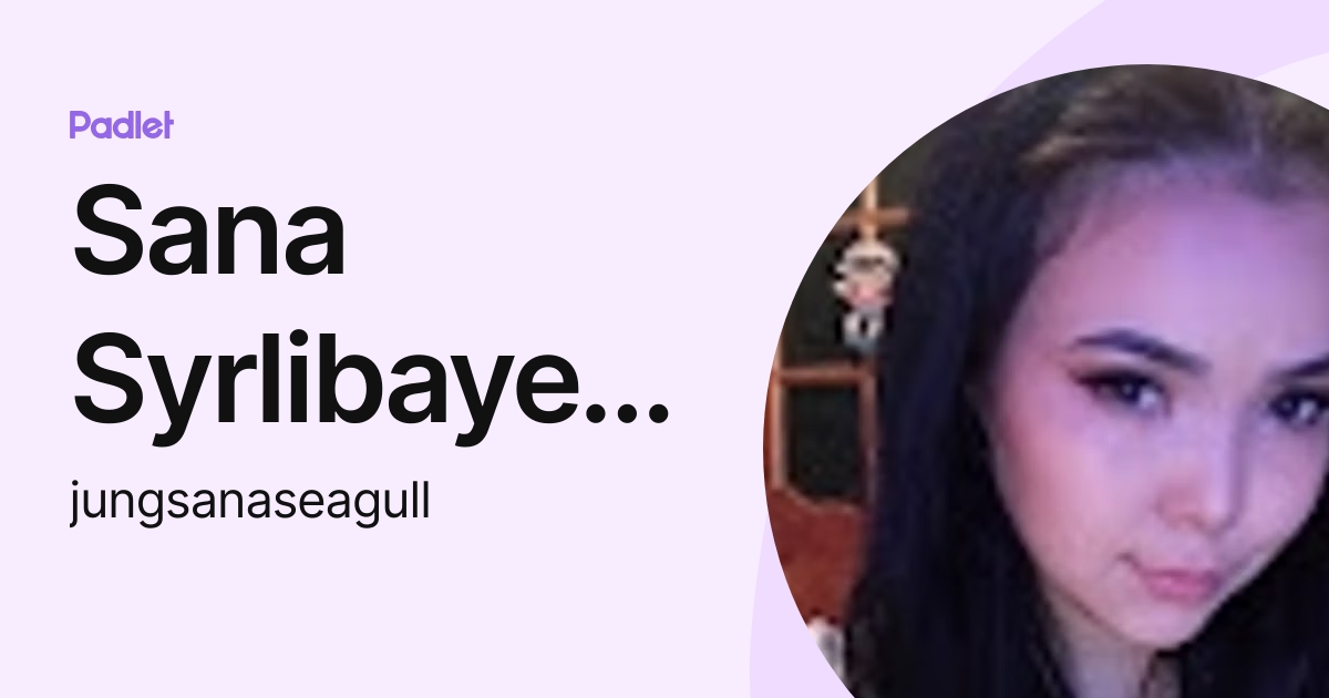 Sana Syrlibayeva (jungsanaseagull) profile | Padlet
