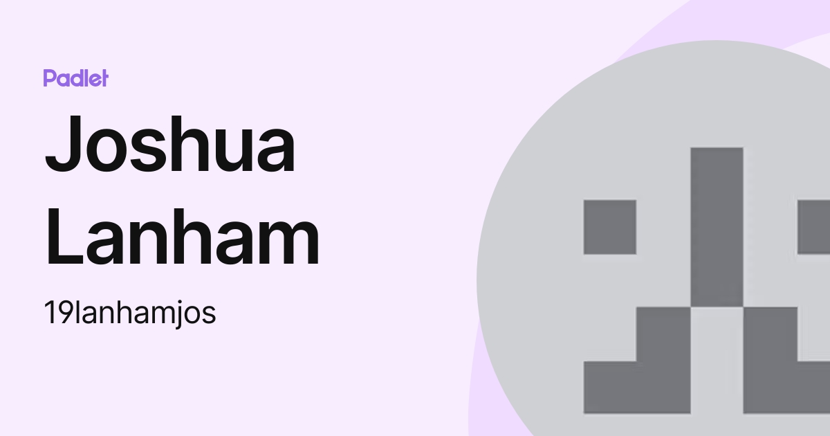 Joshua Lanham (19lanhamjos) profile | Padlet