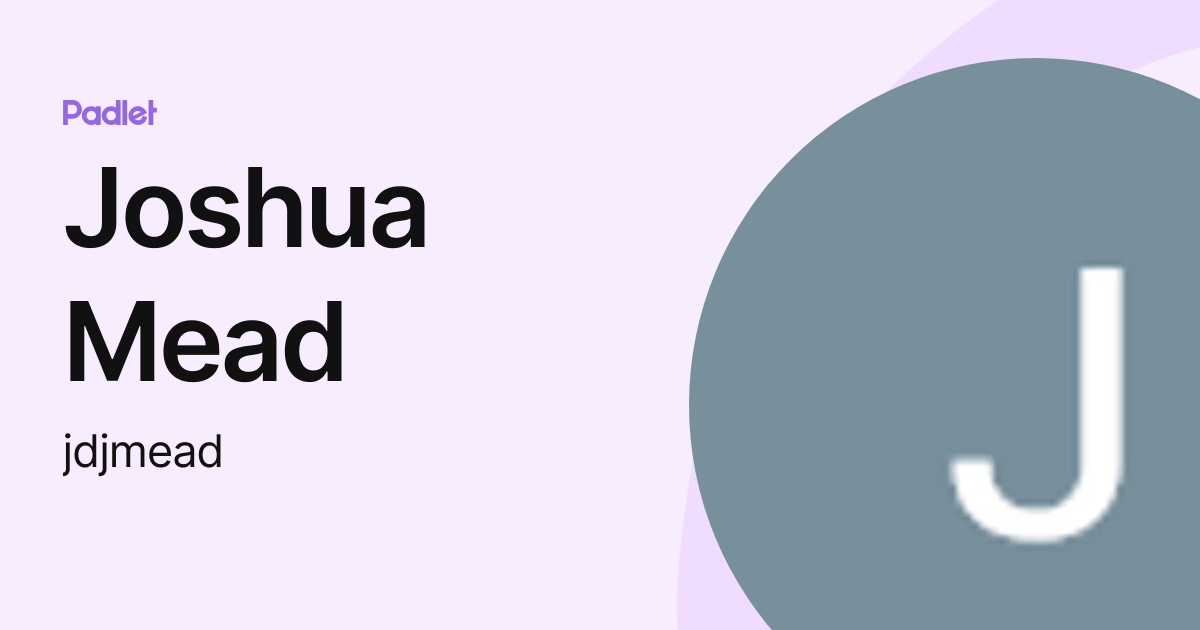Joshua Mead (jdjmead) profile | Padlet