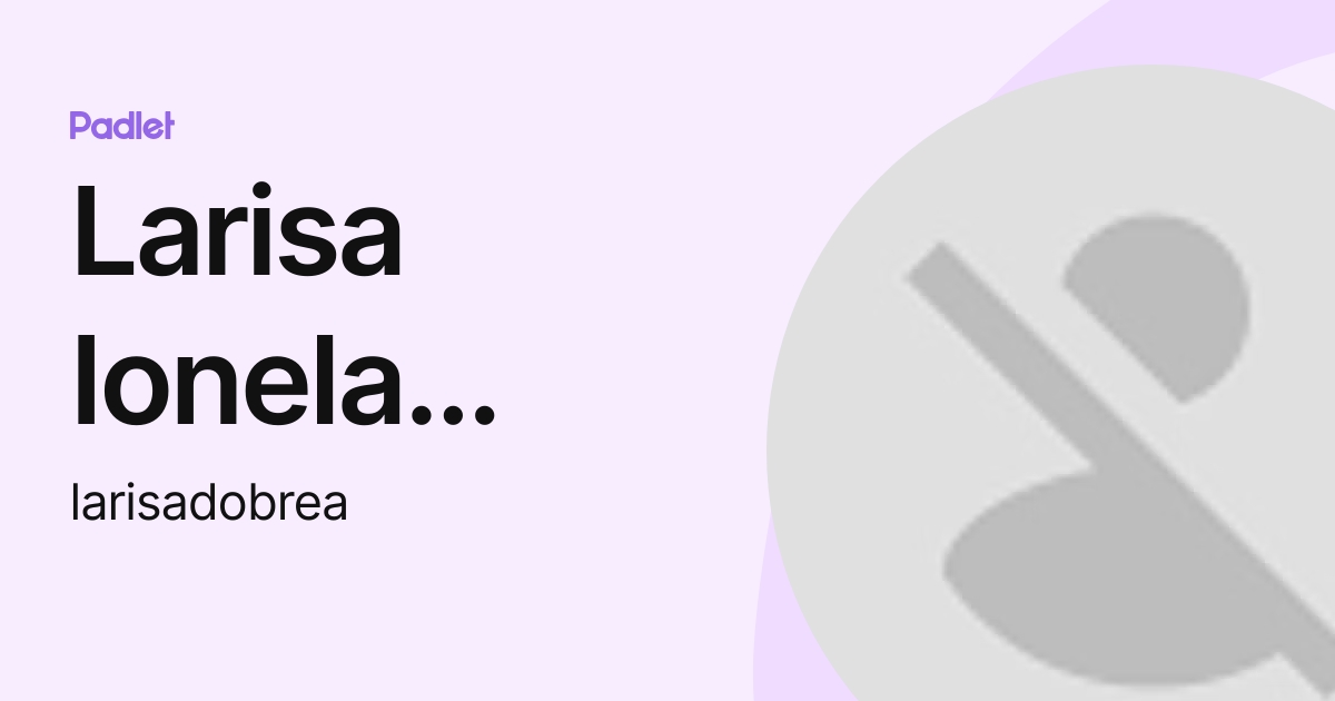 Larisa Ionela Dobrea (larisadobrea) profile | Padlet
