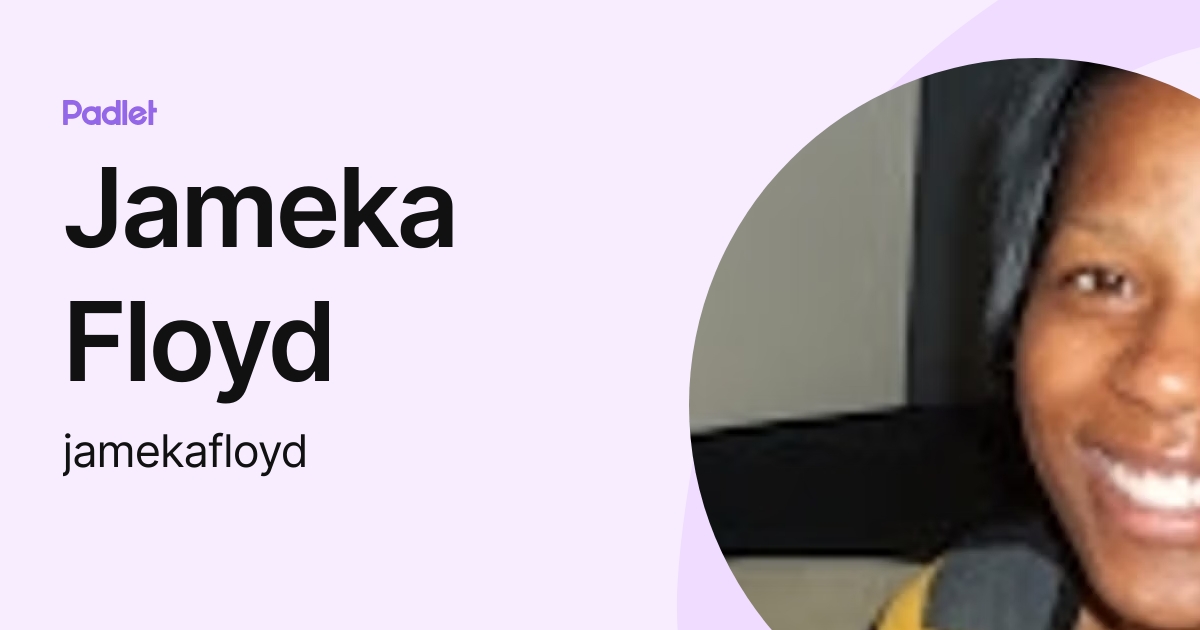 Jameka Floyd (jamekafloyd) profile | Padlet