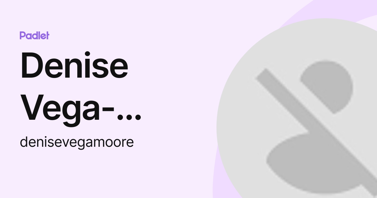 Denise Vega-Moore (denisevegamoore) profile | Padlet