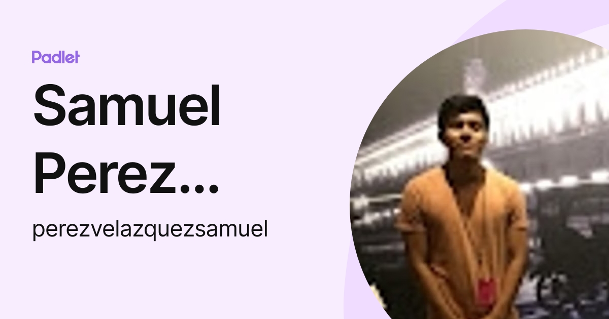 Samuel Perez Velazquez (perezvelazquezsamuel) profile | Padlet