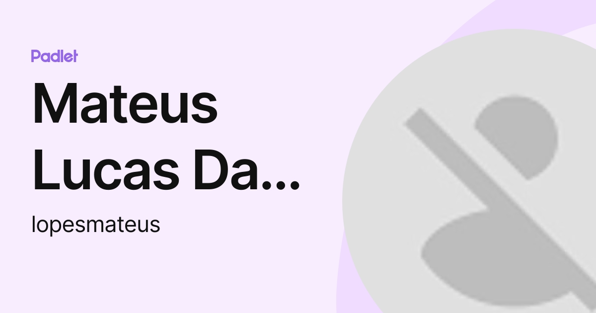 Mateus Lucas Da Silva Lopes (lopesmateus) profile | Padlet