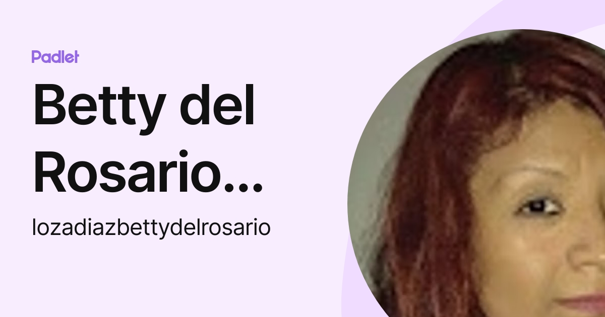 Betty del Rosario Loza Díaz (lozadiazbettydelrosario) profile | Padlet