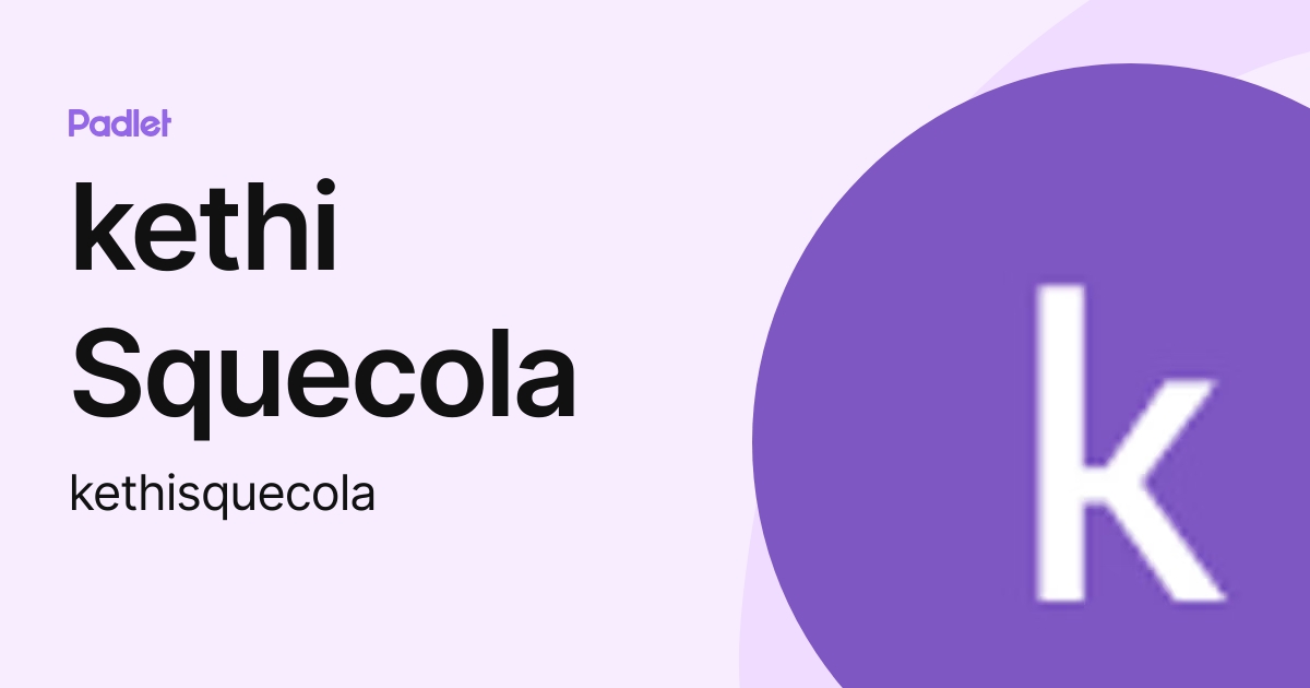 kethi Squecola (kethisquecola) profile | Padlet