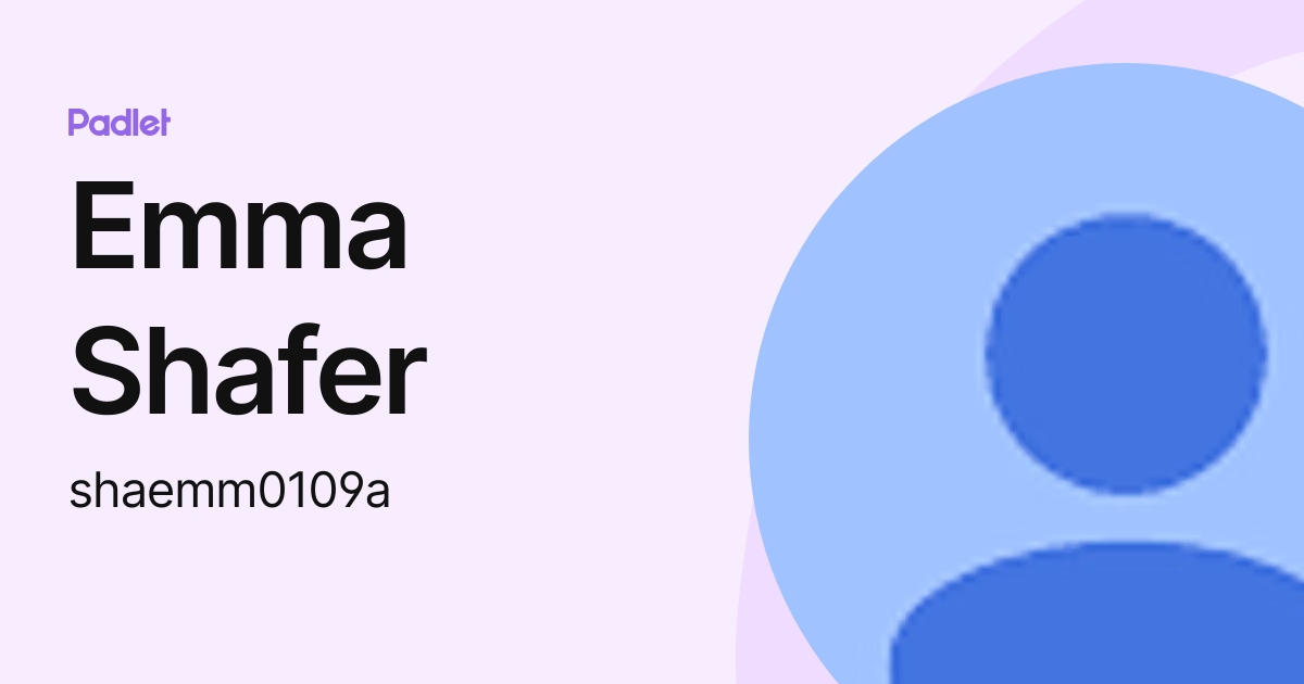 Emma Shafer (shaemm0109a) profile | Padlet
