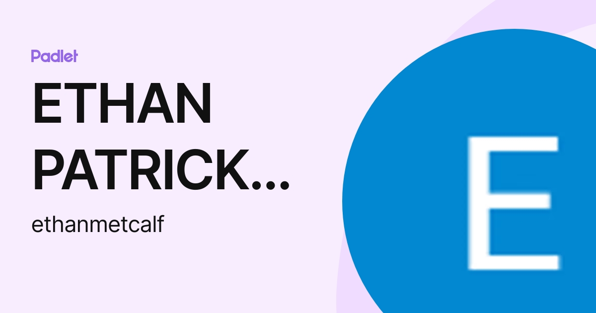 ETHAN PATRICK METCALF ECHEVARRIA (ethanmetcalf) profile | Padlet