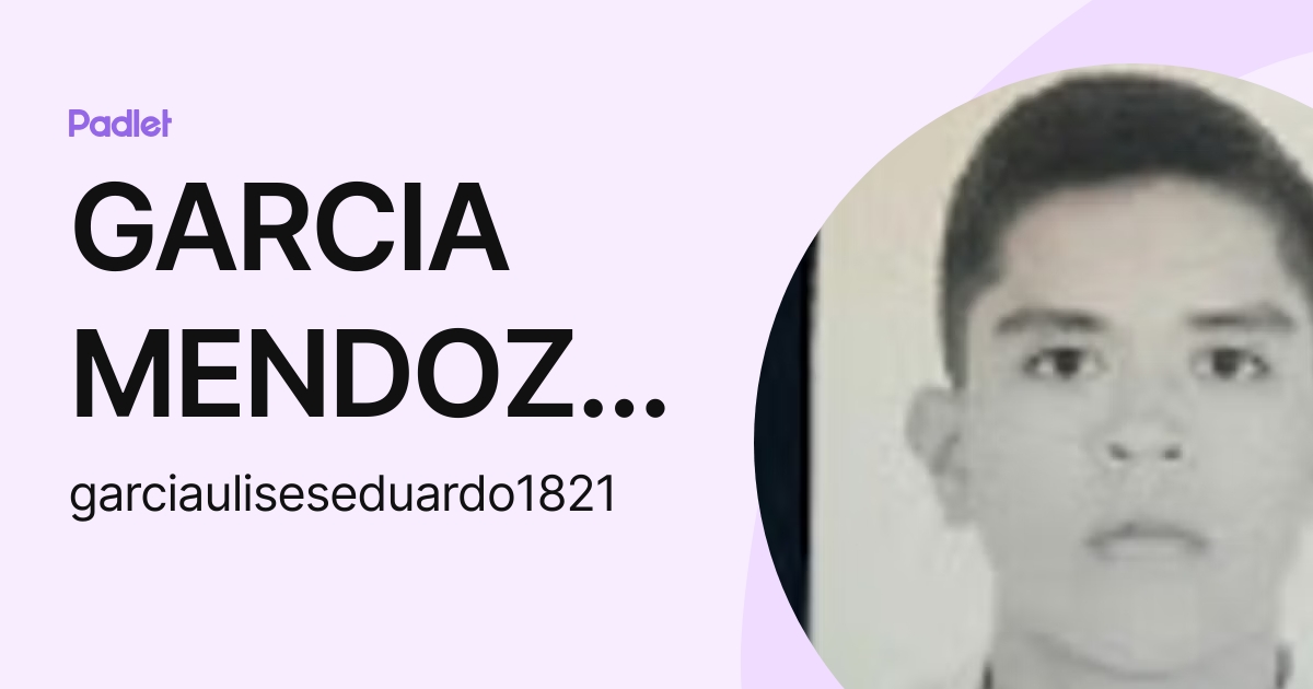 GARCIA MENDOZA ULISES EDUARDO (garciauliseseduardo1821) profile | Padlet