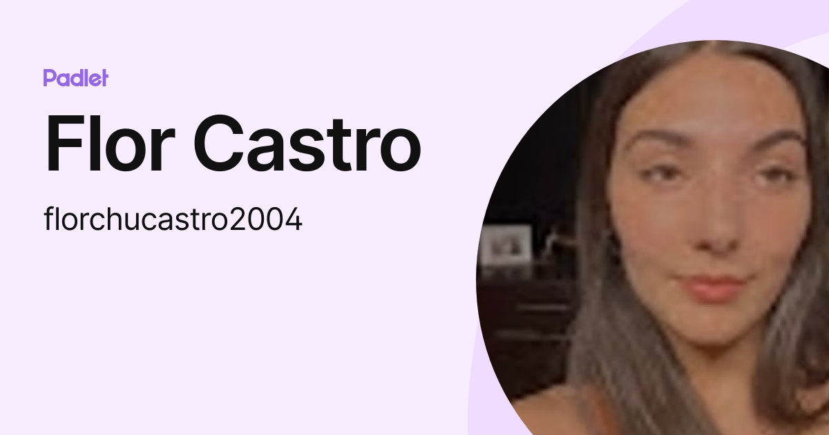 Flor Castro (florchucastro2004) profile | Padlet