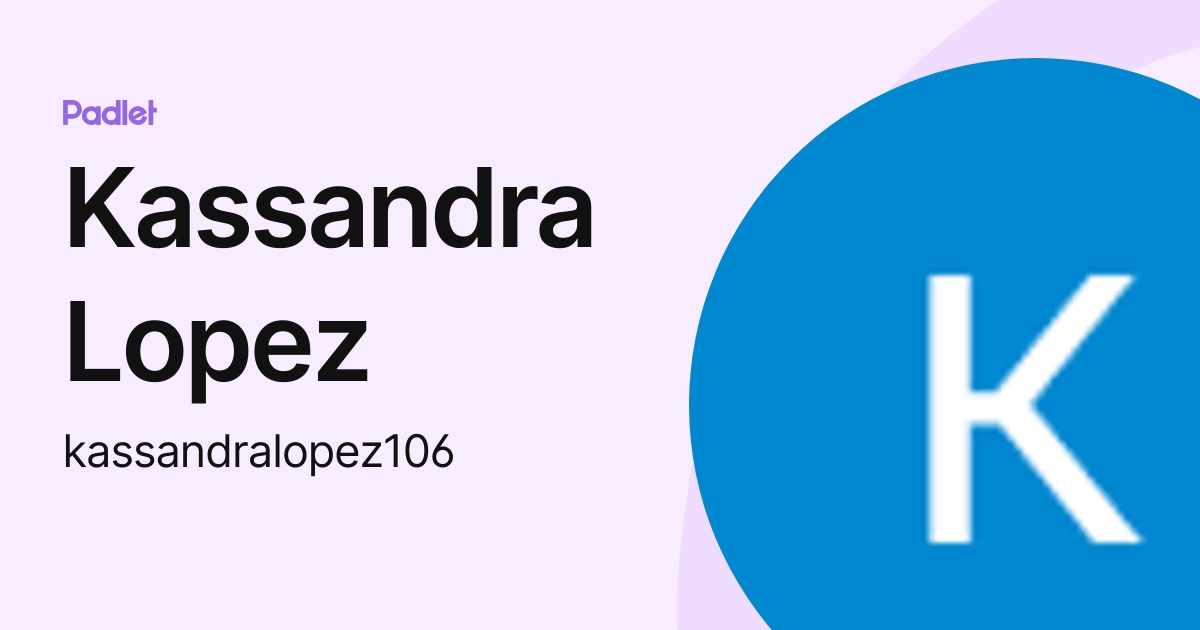 Kassandra Lopez (kassandralopez106) profile | Padlet
