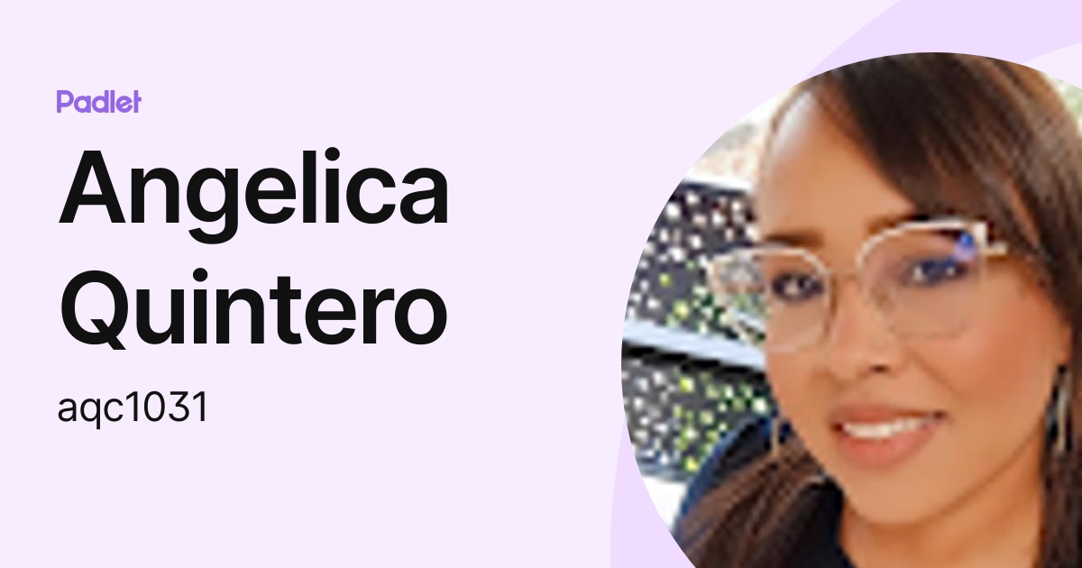 Angelica Quintero (aqc1031) profile | Padlet