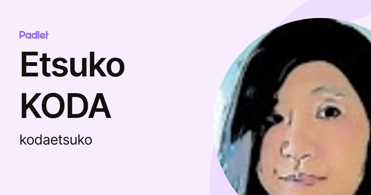Etsuko KODA (kodaetsuko)さんのプロフィール | Padlet