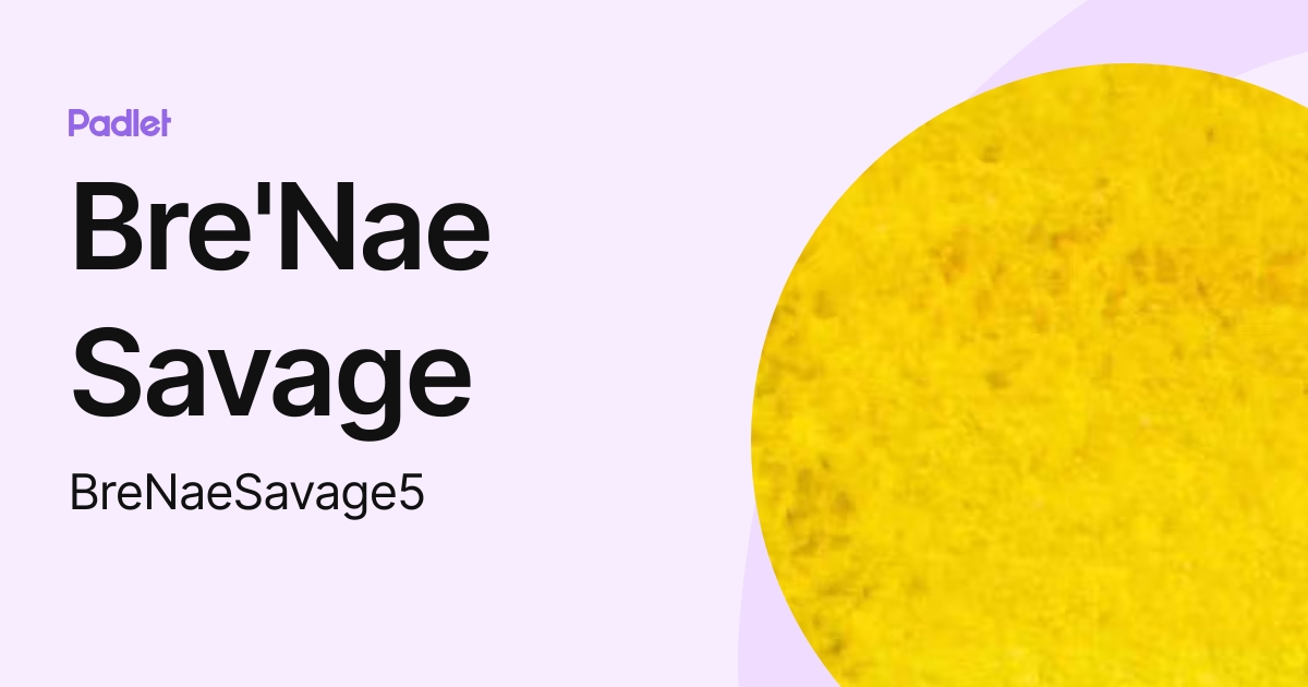 Bre'Nae Savage (BreNaeSavage5) profile | Padlet
