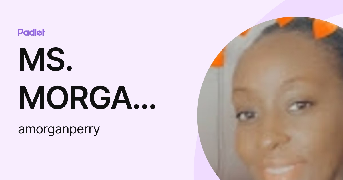 MS. MORGAN-PERRY (amorganperry) profile | Padlet