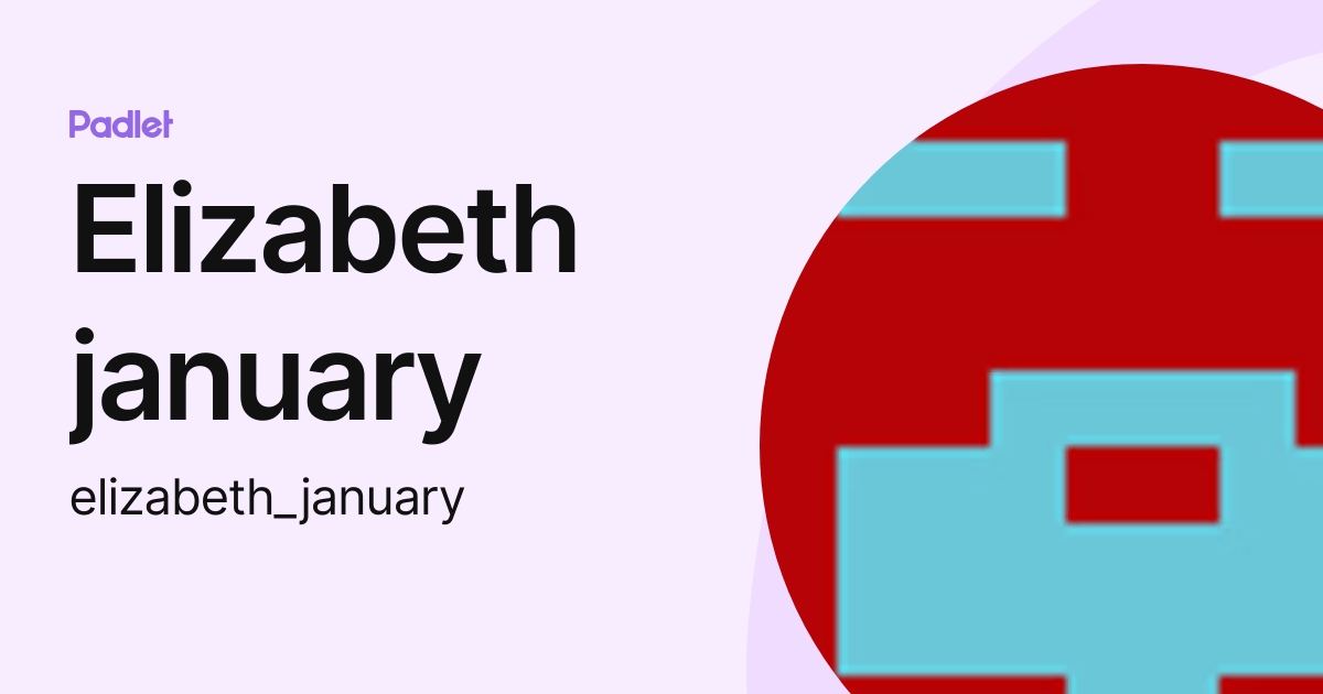 Elizabeth january (elizabeth_january) profile | Padlet